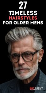 27 Timeless Hairstyles for Men Over 60: Embracing Elegance at Every Age